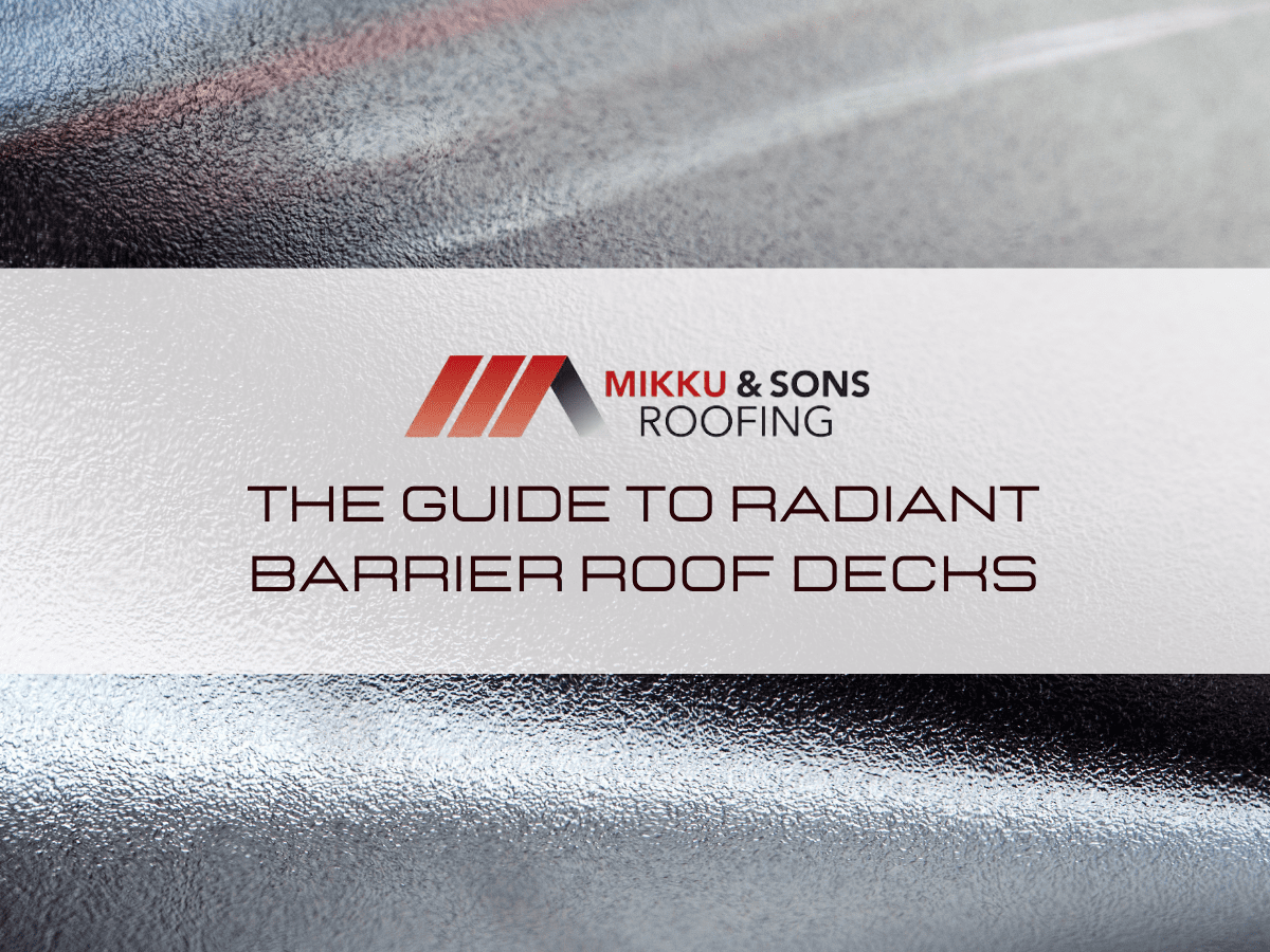 The Guide to Radiant Barrier Roof Decks - Mikku & Sons Roofing