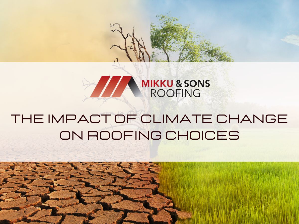 The Impact of Climate Change on Roofing Choices - Mikku & Sons Roofing