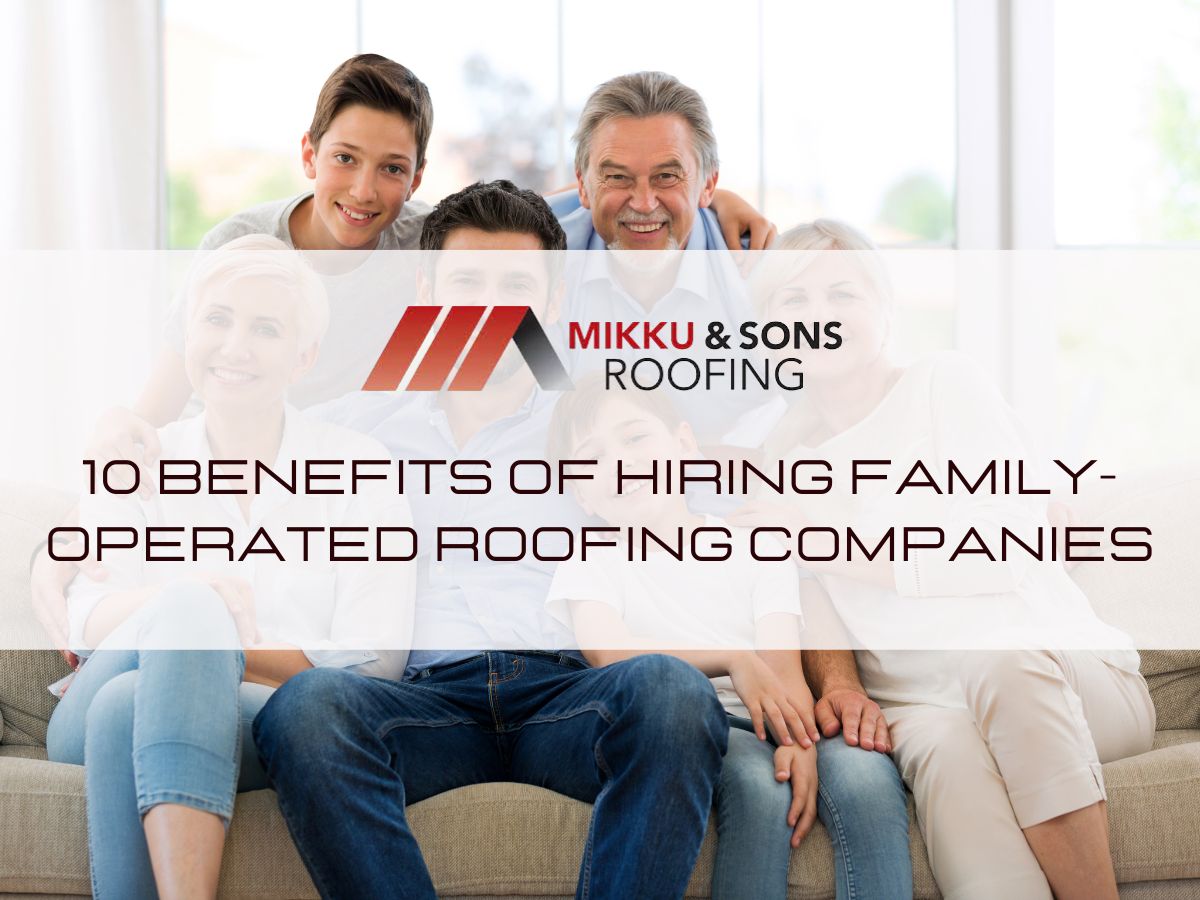 10 Benefits of Hiring Family-operated Roofing Companies - Mikku & Sons Roofing