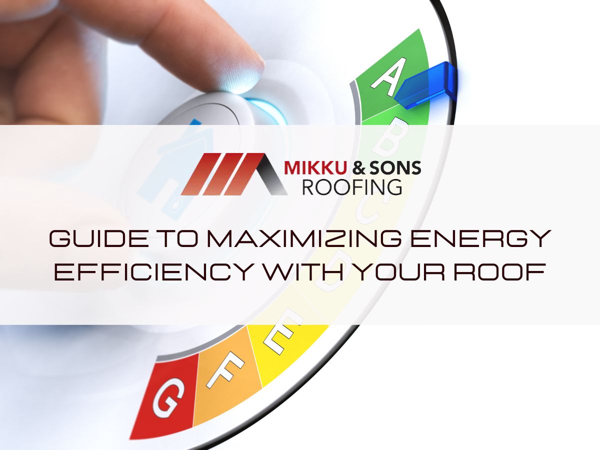 Guide to Maximizing Energy Efficiency with Your Roof - Mikku & Sons Roofing