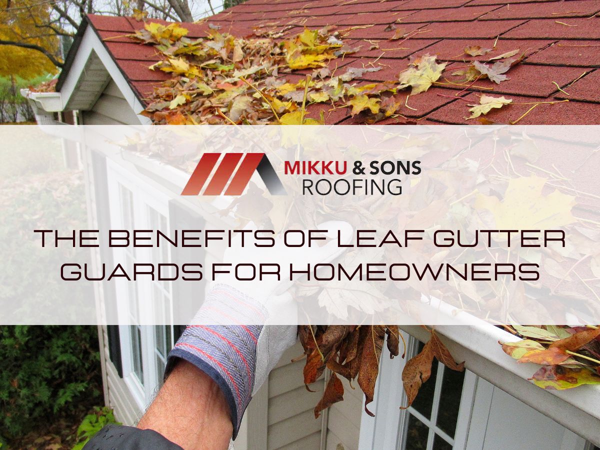 The Benefits of Leaf Gutter Guards for Homeowners - Mikku & Sons Roofing