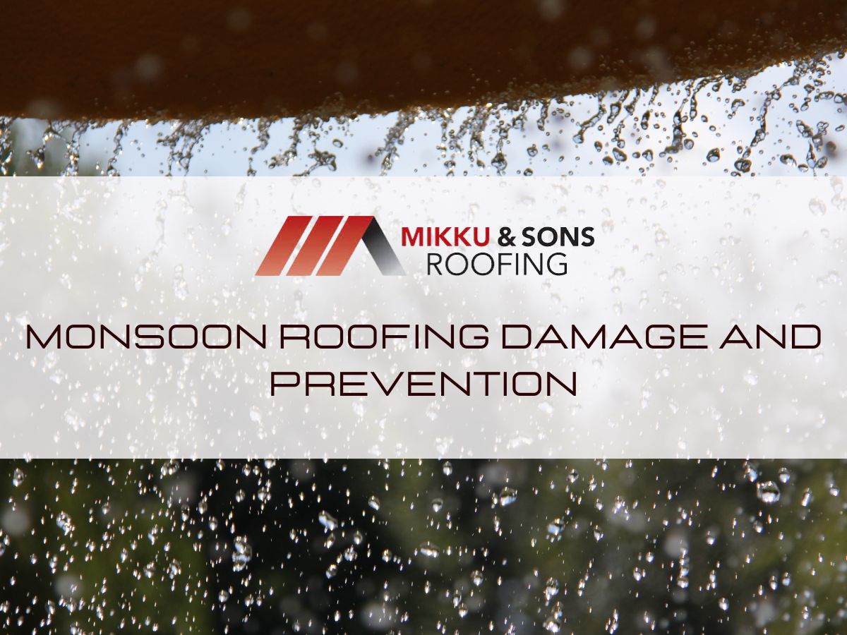Monsoon Roofing Damage and Prevention - Mikku & Sons Roofing