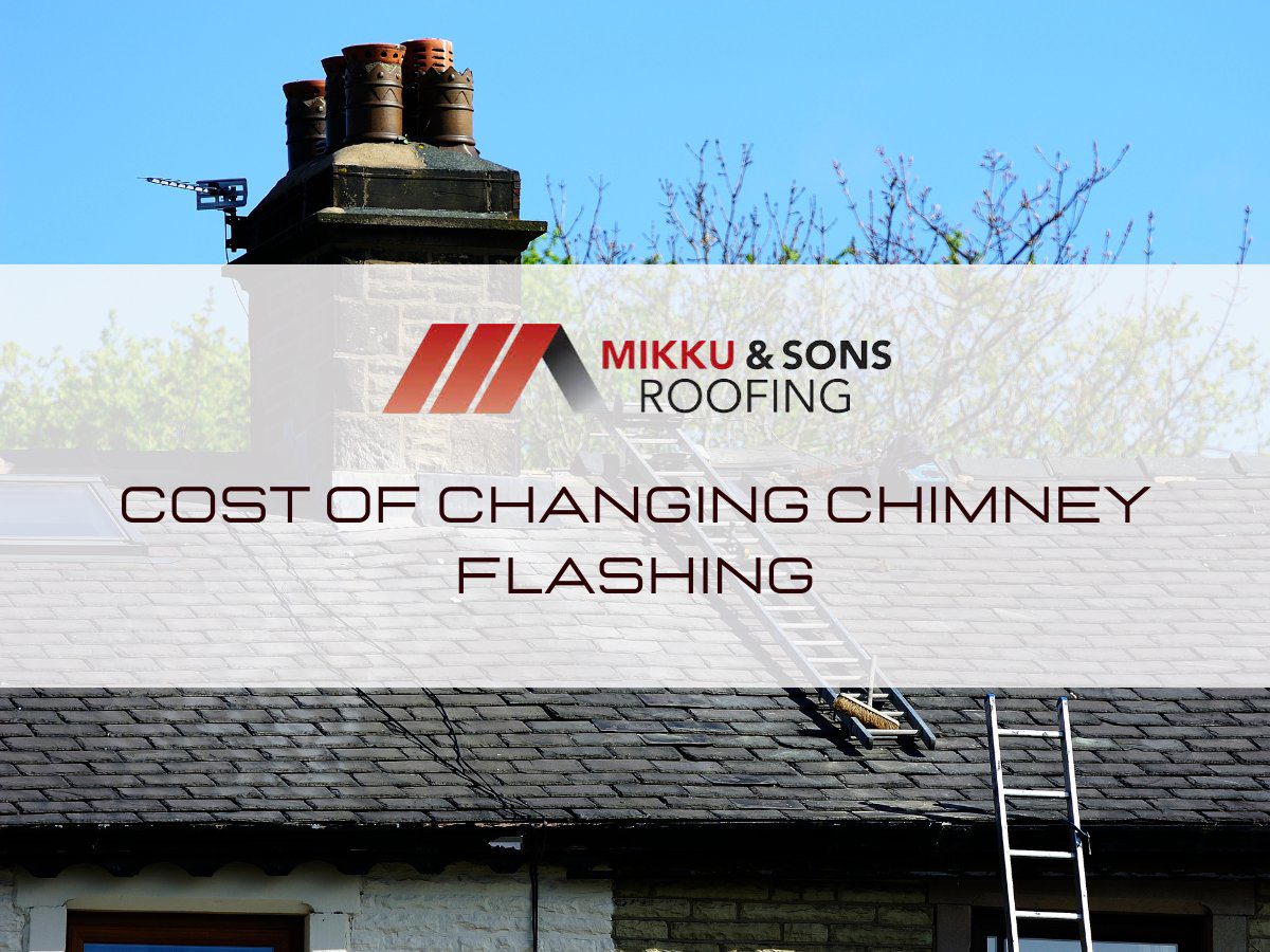 Cost of Changing Chimney Flashing - Mikku & Sons Roofing