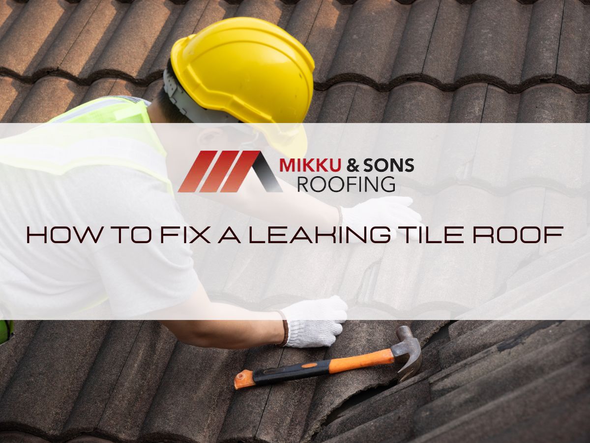 How to Fix a Leaking Tile Roof - Mikku & Sons Roofing