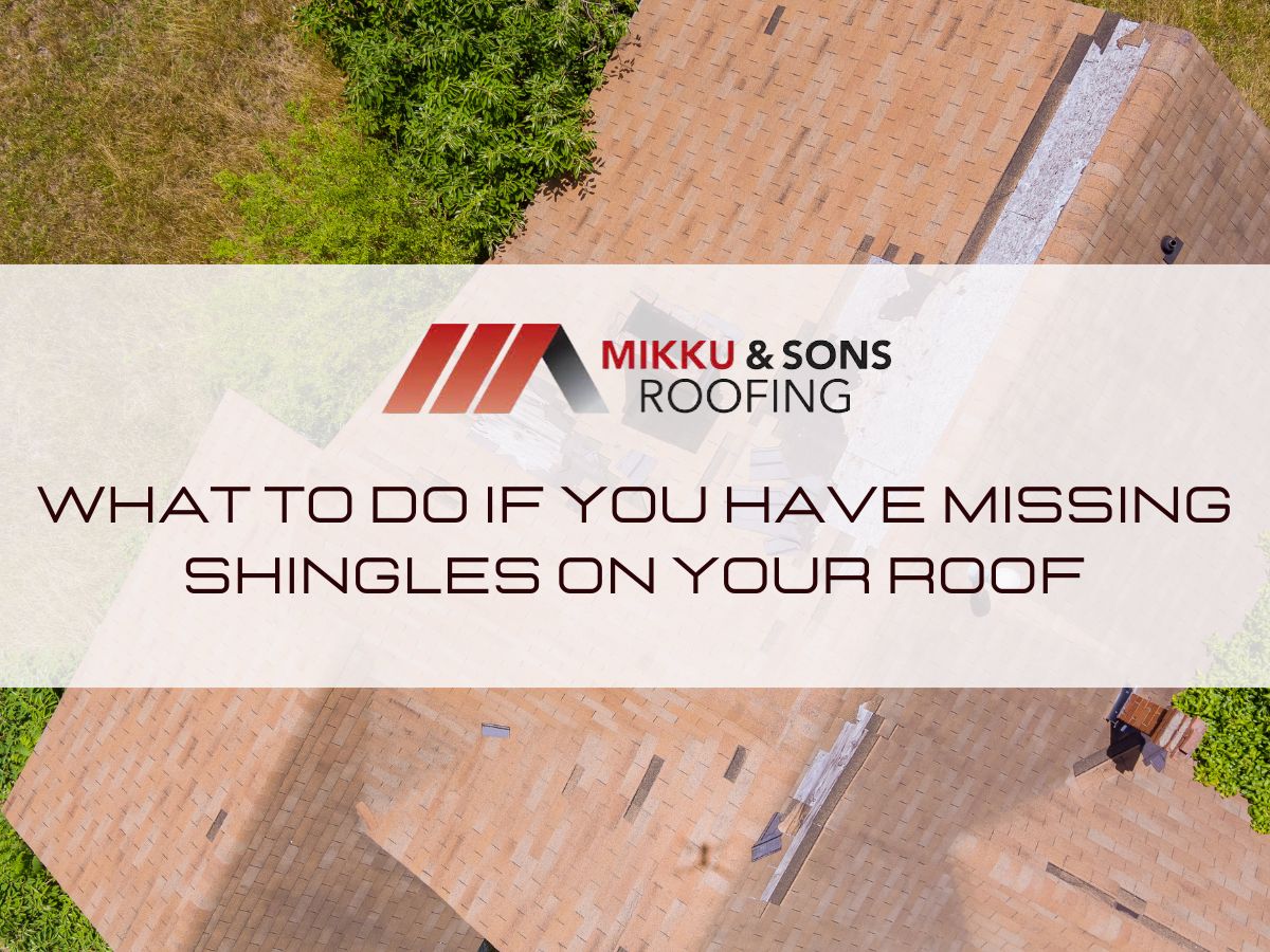 What to Do if You Have Missing Shingles on Your Roof - Mikku & Sons Roofing